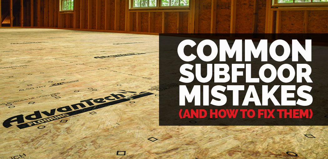 AdvanTech - Common Subfloor Mistakes - Koopman Lumber